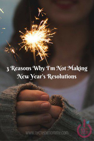 3 Reasons Why I'm Not Making Any New Year's Resolutions | NYC Tech Mommy